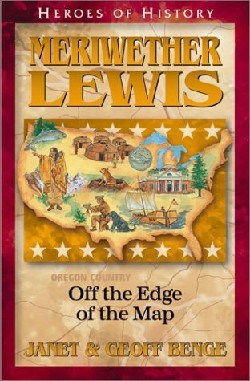 Meriwether Lewis : Off The Edge Of The Map (Janet Benge, Geoff Benge)